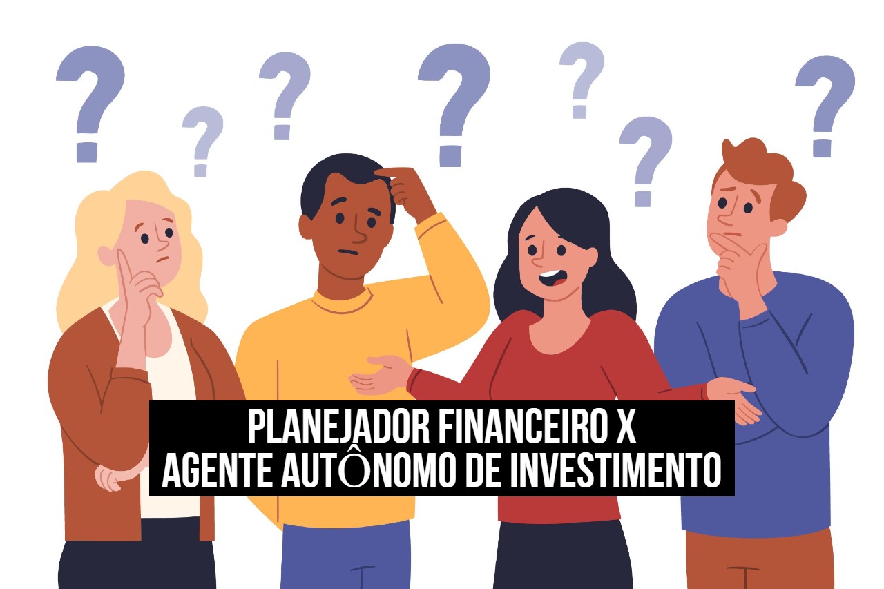 Planejador financeiro x agente autônomo de investimento